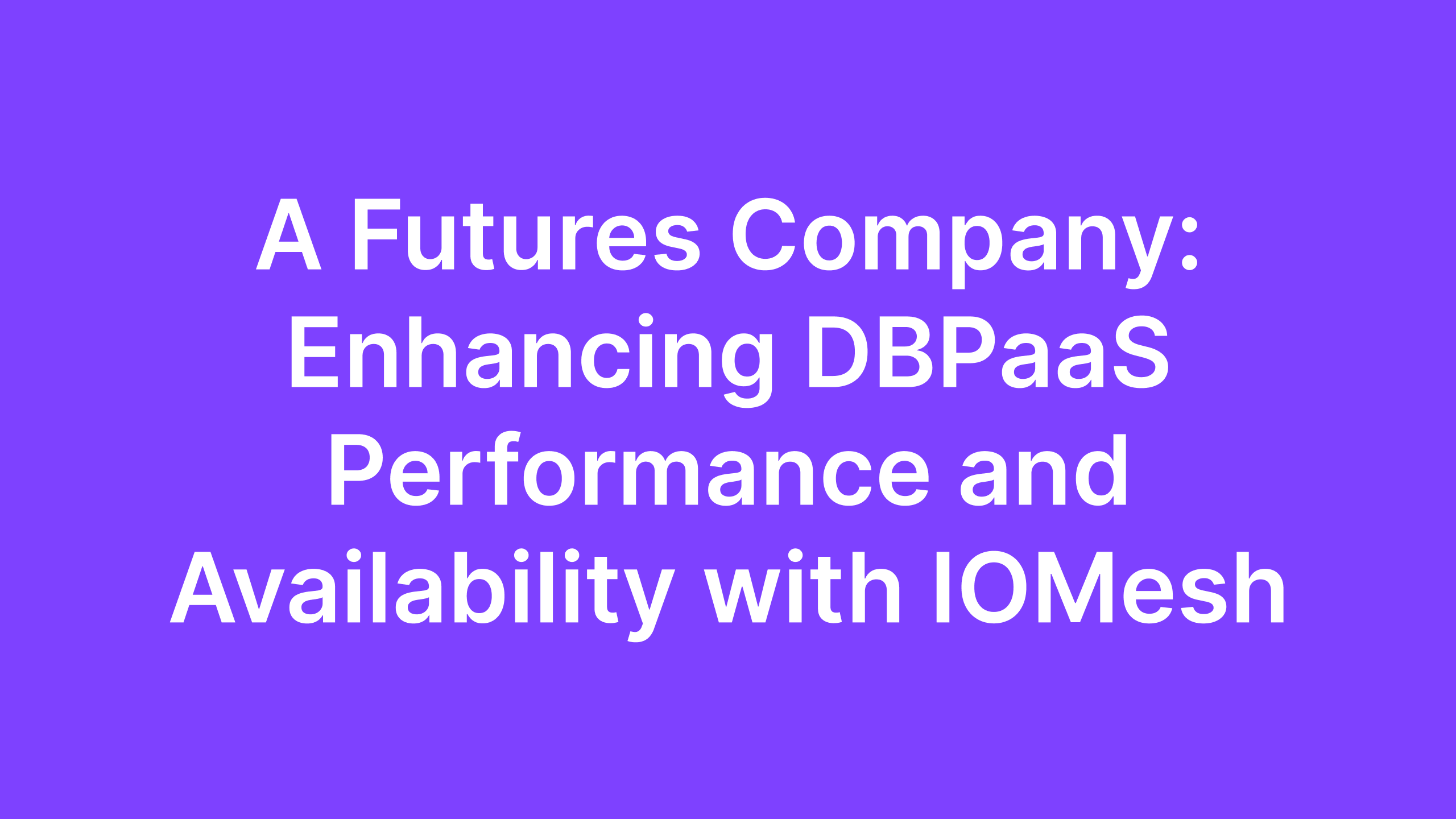 A Futures Company: Enhancing DBPaaS Performance and Availability with IOMesh